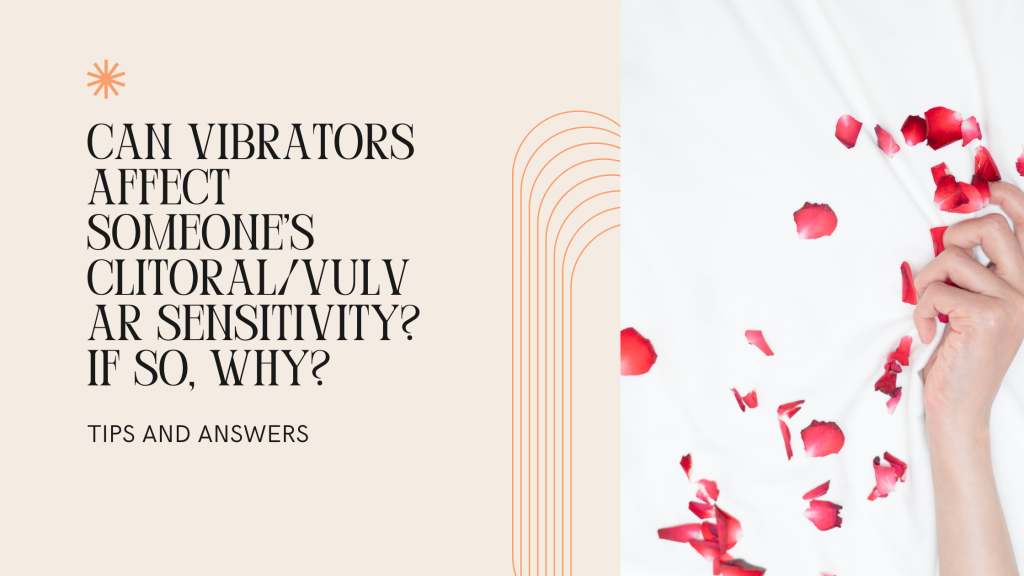 Can vibrators affect someone’s clitoral/vulvar sensitivity? If so, why ...